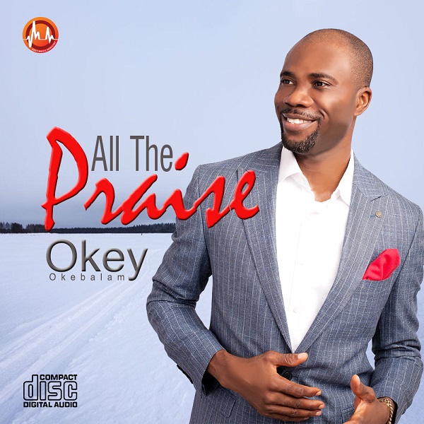 [DOWNLOAD] All The Praise – Okey Okebalam « Gospel Music