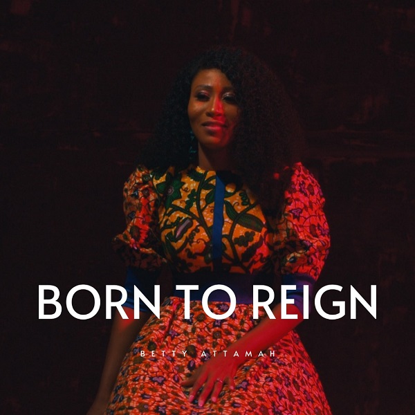 Born To Reign - Betty Attamah » DOWNLOAD MUSIC