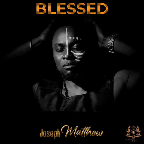 [DOWNLOAD] Blessed – Joseph Matthew » Gospel Music