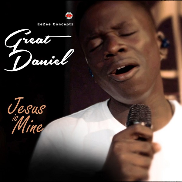 [DOWNLOAD] Jesus Is Mine - Great Daniel » Music + Video