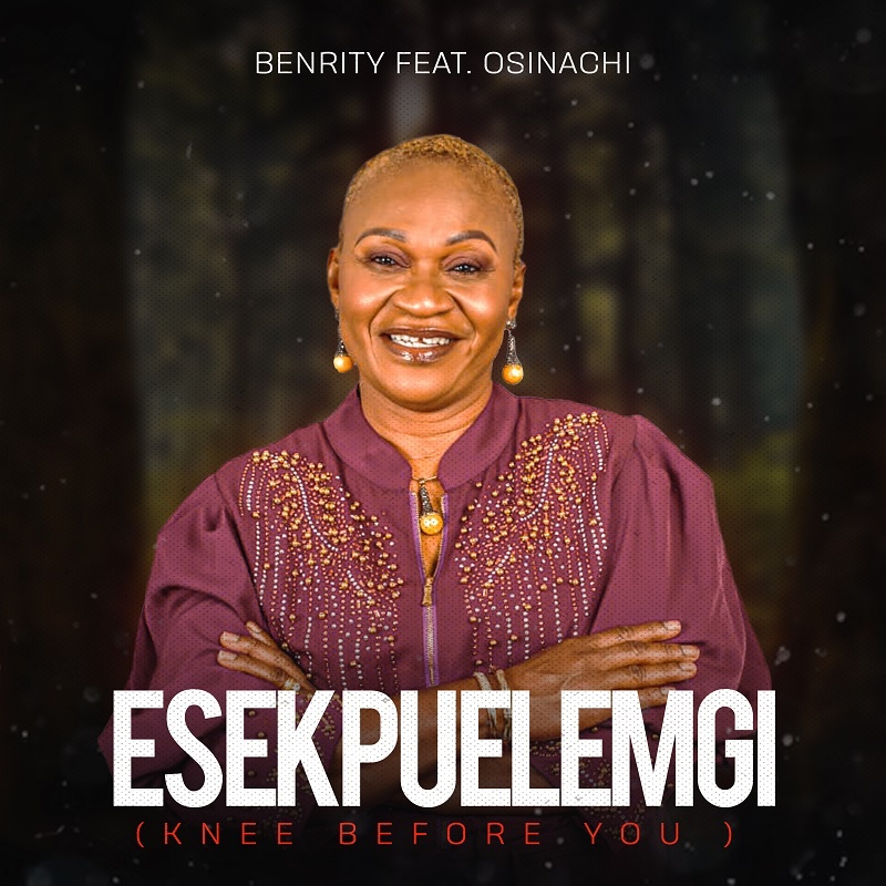 [Download] Esekpuelem Gi - Benrity Ft. Osinachi » Gospel Music