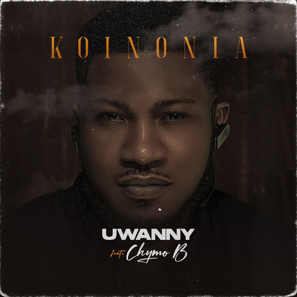 [DOWNLOAD] Koinonia - Uwanna Ft. Chymo B » Gospel Music