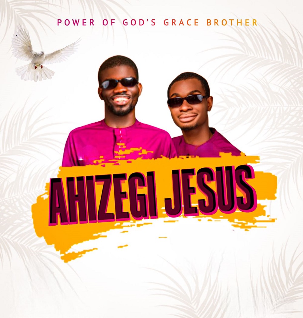 Power Of God's Grace Brothers - Ahizegi Jesus » Gospel Music