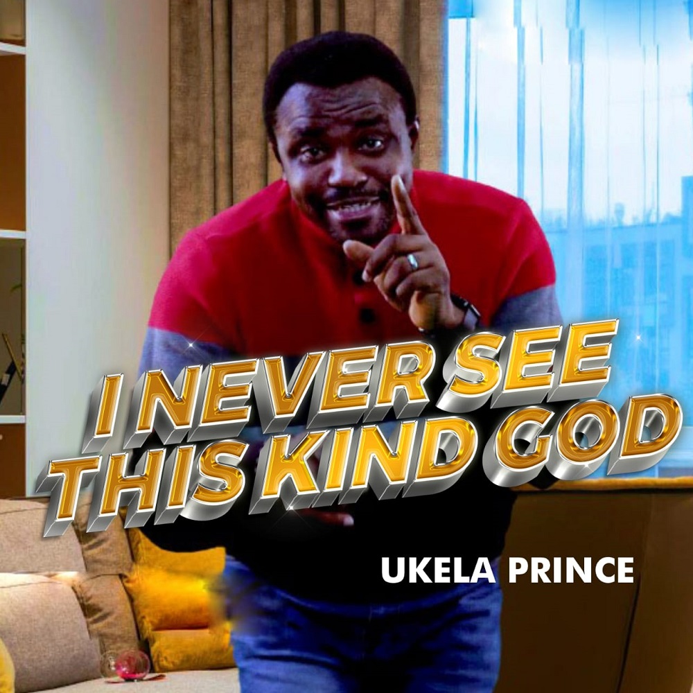 [Music + Video] I Never See This Kind God - Ukela Prince
