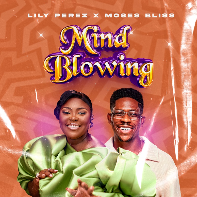 [DOWNLOAD] Mind Blowing - Lily Perez Ft. Moses Bliss