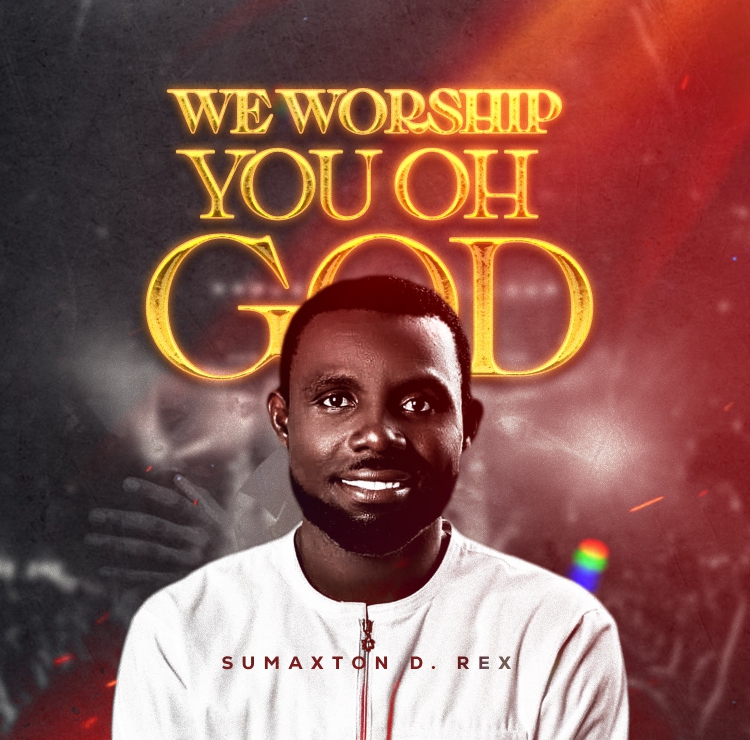 [DOWNLOAD] We Worship You Oh God - Sumaxton D. Rex » Gospel Music